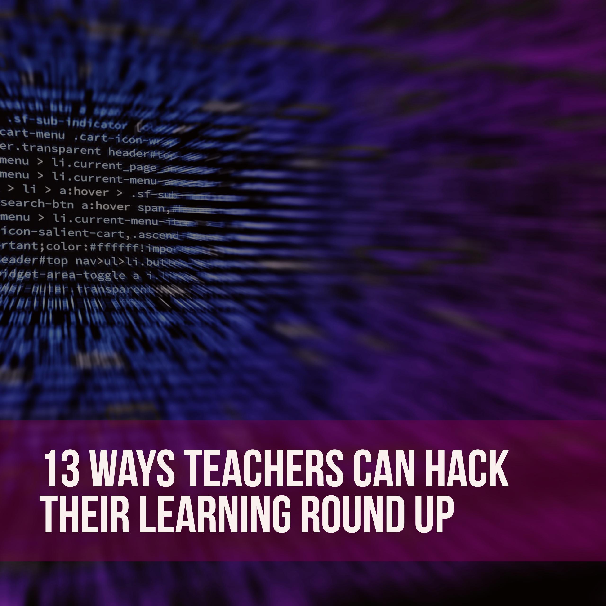 13 Ways Teachers Can Hack Their Learning Round Up – Eduk8me