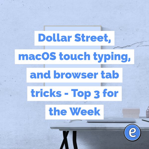 Dollar Street, macOS touch typing, and browser tab tricks – Top 3 for the Week – Eduk8me