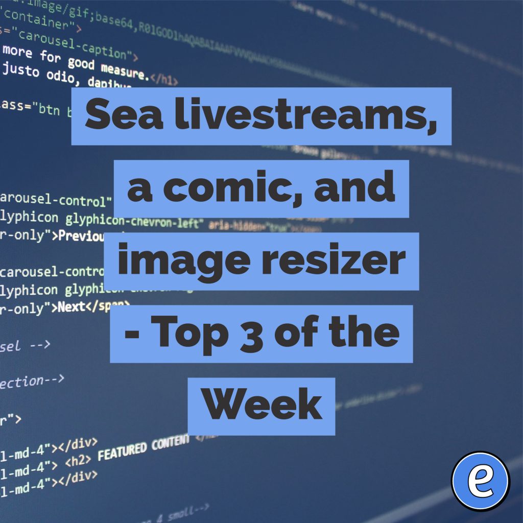 Sea livestreams, a comic, and image resizer – Top 3 of the Week – Eduk8me