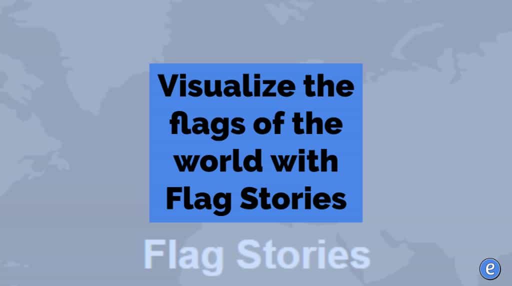 Visualize the flags of the world with Flag Stories – Eduk8me