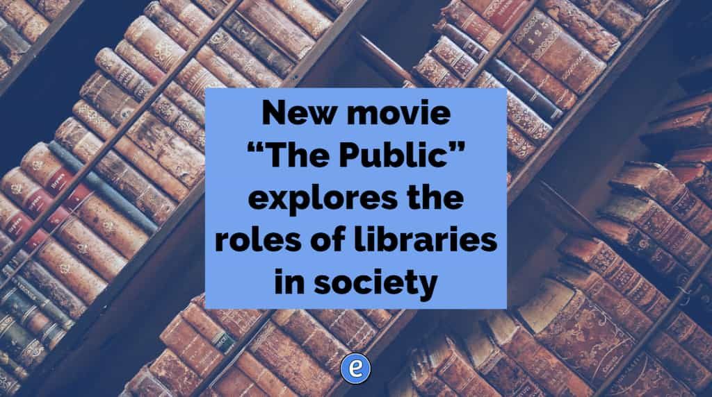 New movie “The Public” explores the roles of libraries in society – Eduk8me