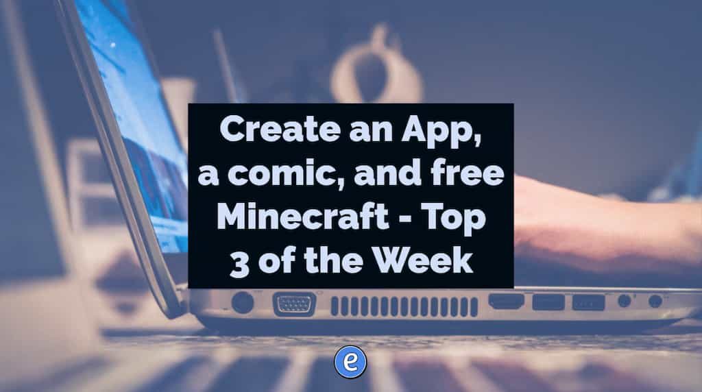 Create an App, a comic, and free Minecraft – Top 3 of the Week – Eduk8me