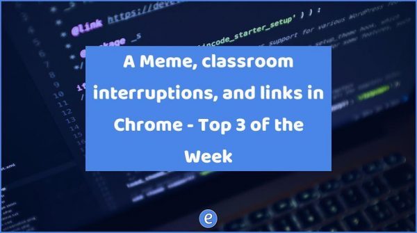 A Meme, classroom interruptions, and links in Chrome – Top 3 of the ...